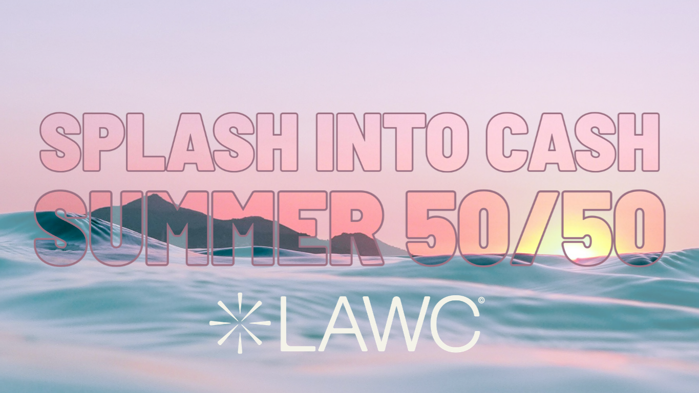 LAWC Splash Into Cash Summer 50/50 Draw!